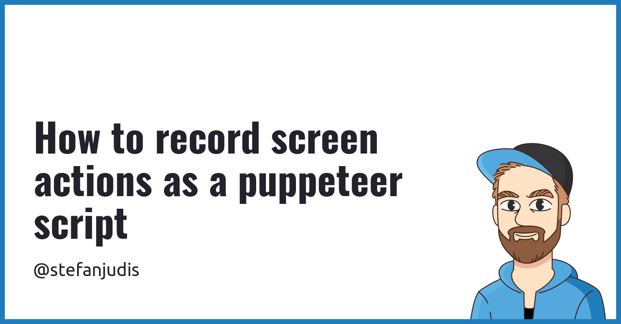 How to record screen actions as a puppeteer script | Stefan Judis Web Development